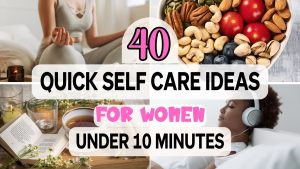 40 Quick Self Care Ideas for Women Under 10 Minutes