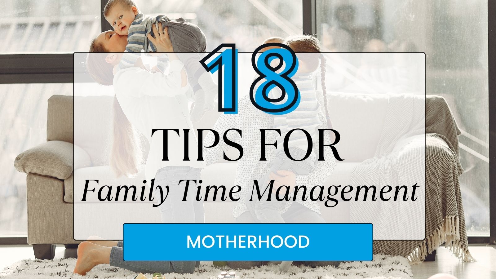 18 Essential Tips for Better Family Time Management