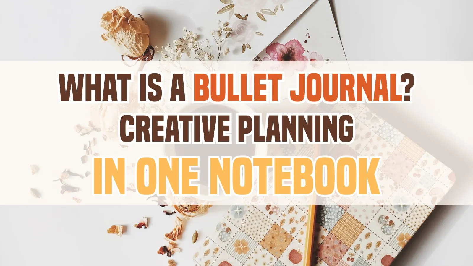 What Is a Bullet Journal? – Creative Planning in One Notebook