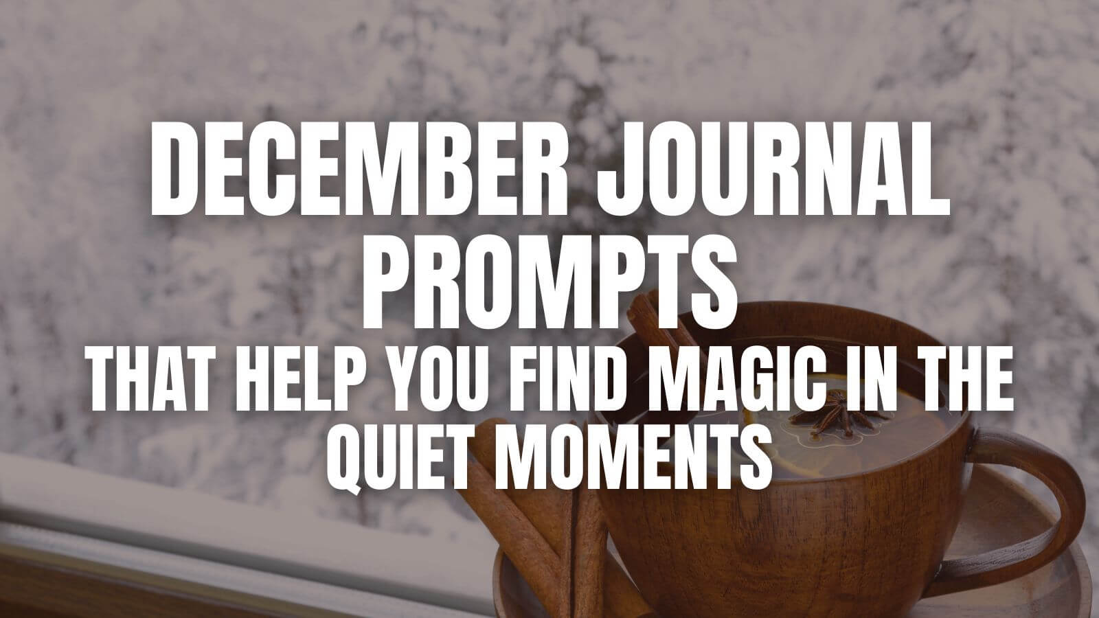December Journal Prompts That Help You Find Magic in the Quiet Moments