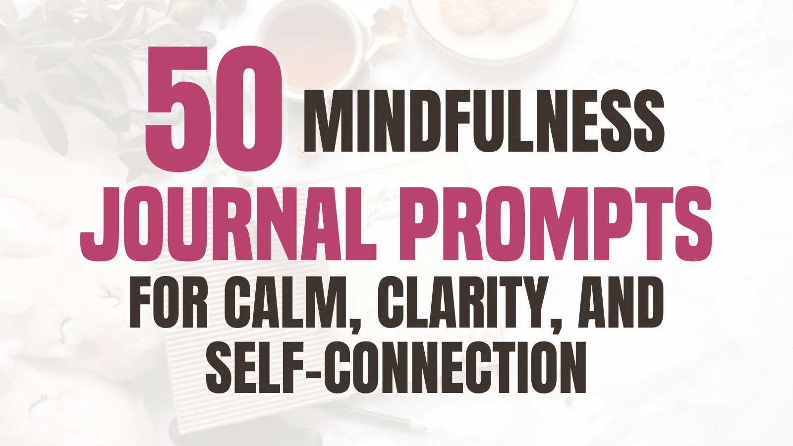 Mindfulness Journal Prompts for Calm, Clarity, and Self-Connection
